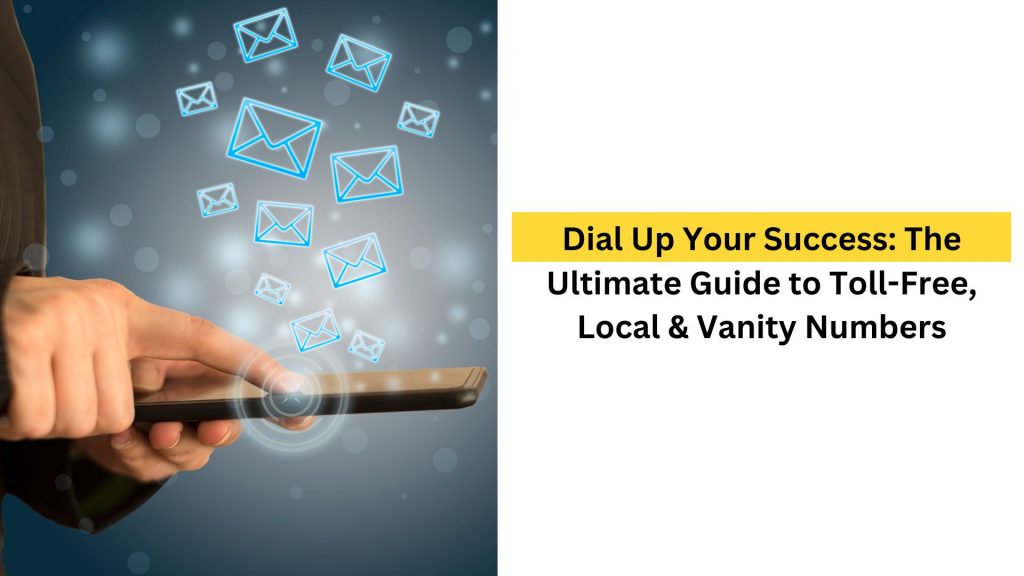 The Ultimate Guide to Toll-Free, Local & Vanity Numbers