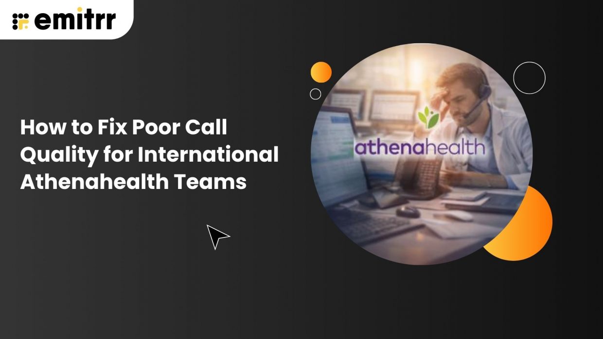 How to Fix Poor Call Quality for International Athenahealth Teams